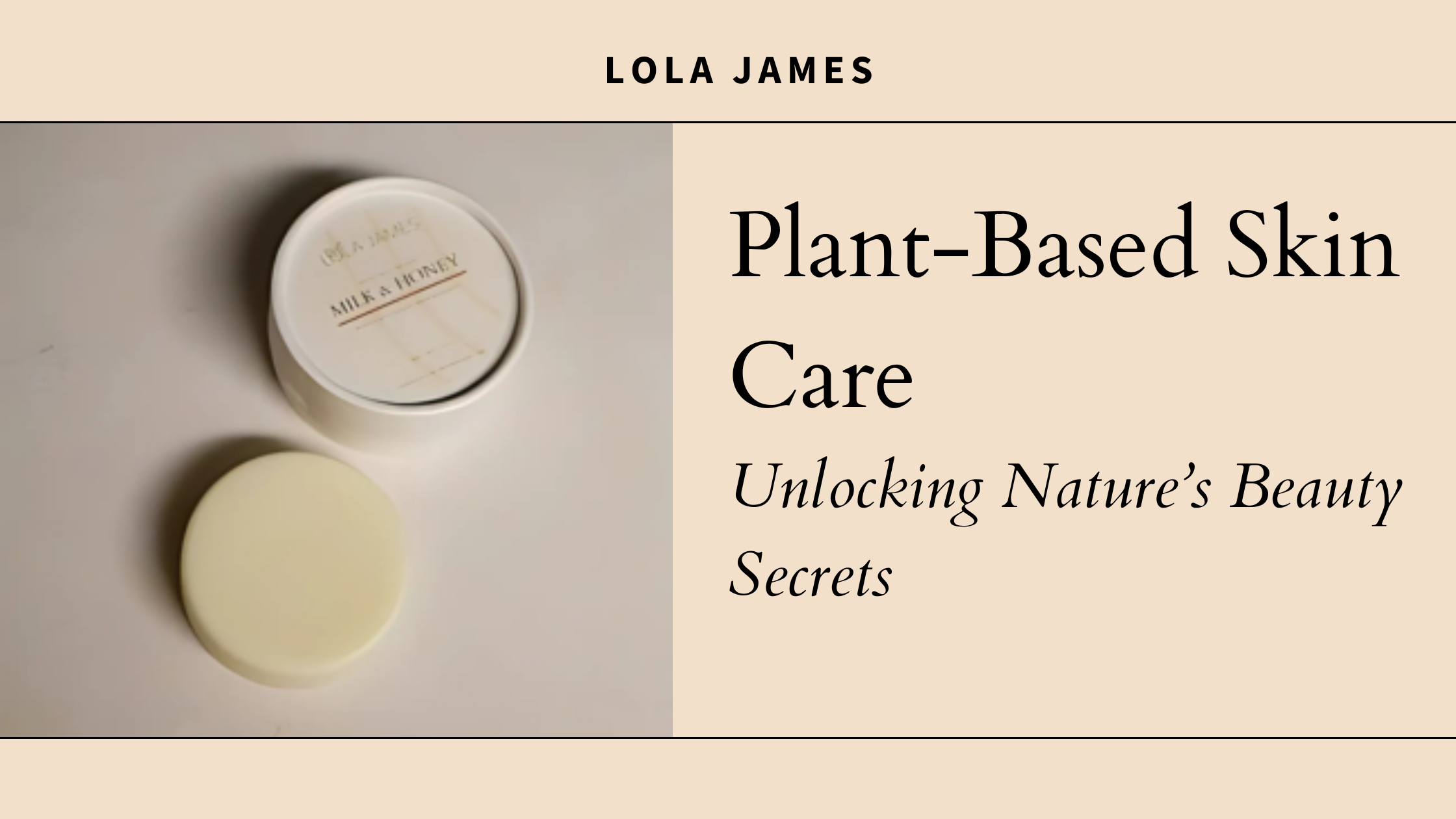 Is Plant-Based Skin Care the Secret to Radiant, Healthy Skin? – Lola James